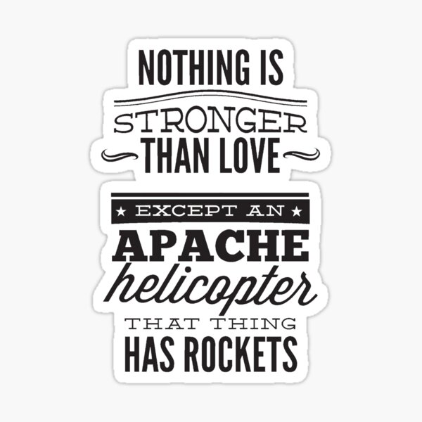 "Nothning is stronger than love , Apache , Helicopter, Funny love ...