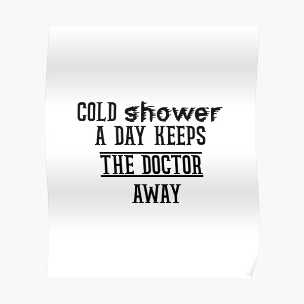 "Cold shower a day keeps the doctor away " Poster for Sale by ZikoRh ...