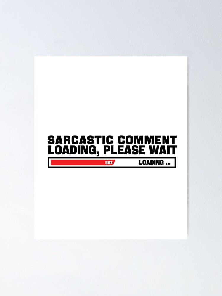"Sarcastic Comment Loading Please Wait" Poster for Sale by Calsstier ...