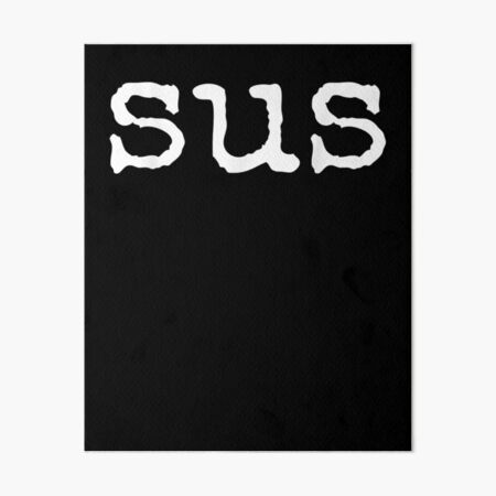 "Sus gamer saying idk bro you kinda sus you look sus" Art Board Print ...