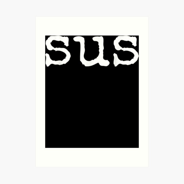 "Sus gamer saying idk bro you kinda sus you look sus" Art Print by ...