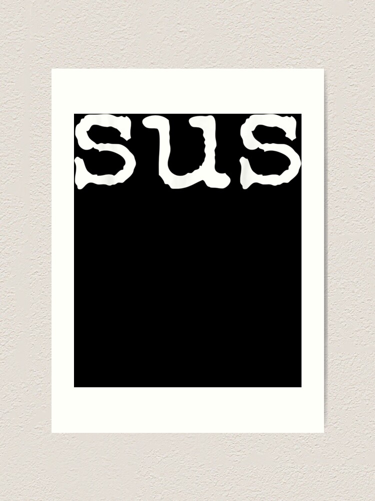 "Sus gamer saying idk bro you kinda sus you look sus" Art Print by ...