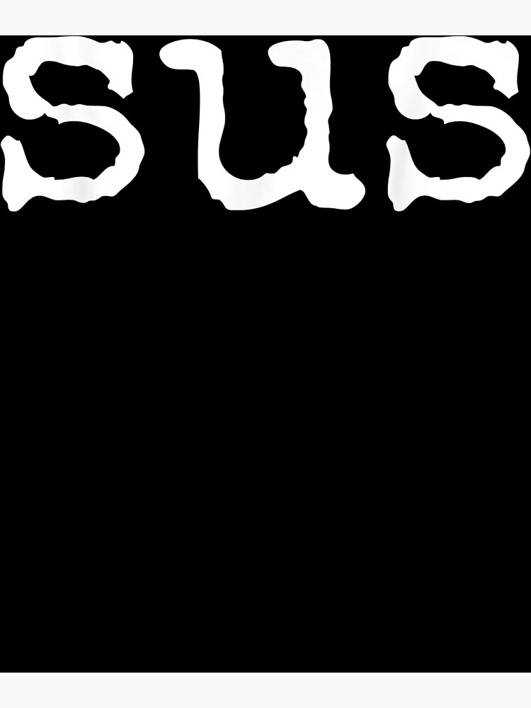 "Sus gamer saying idk bro you kinda sus you look sus" Art Print by ...