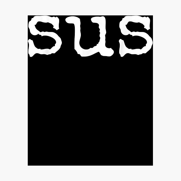 "Sus gamer saying idk bro you kinda sus you look sus" Photographic ...