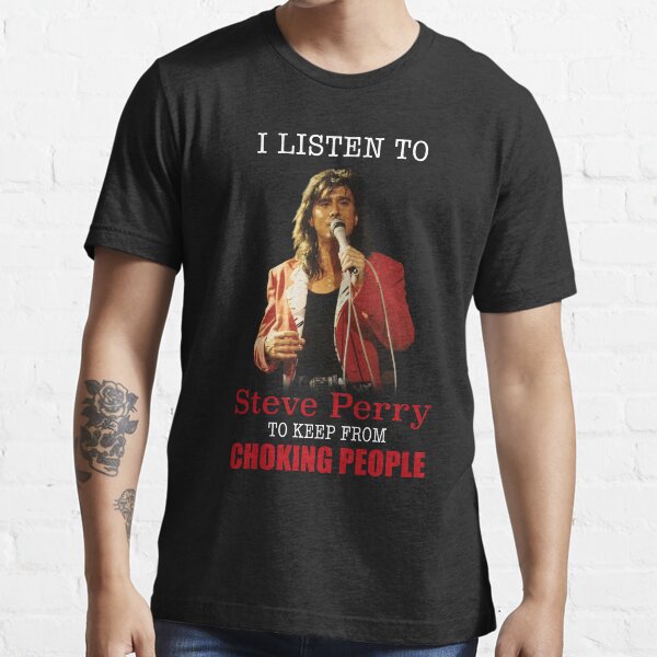 "I listen to Steve Perry" T-shirt for Sale by ElfriedaAuer | Redbubble ...