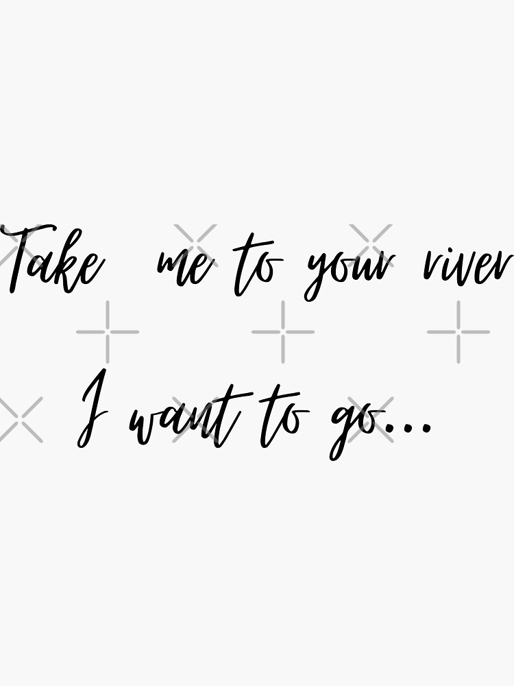 "Take me to your river, i want to go to the bridges" Sticker by Farirai ...