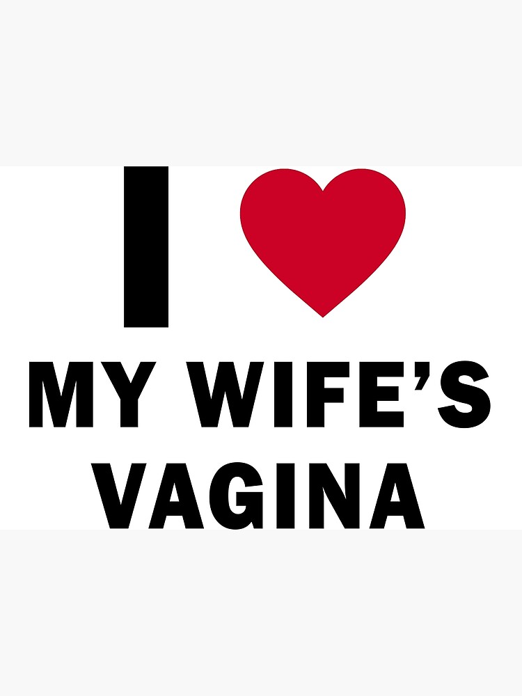 I Love My Wifes Vagina Poster For Sale By Duanegarrett Redbubble