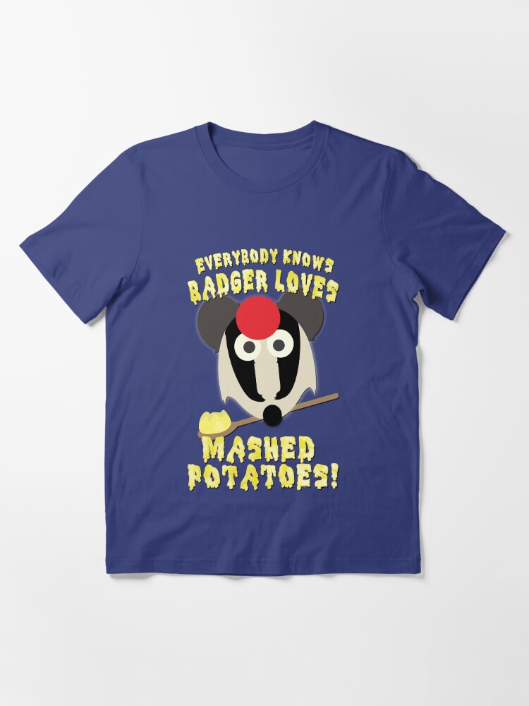 "Everybody knows badger loves mashed potatoes!" T-shirt for Sale by ...