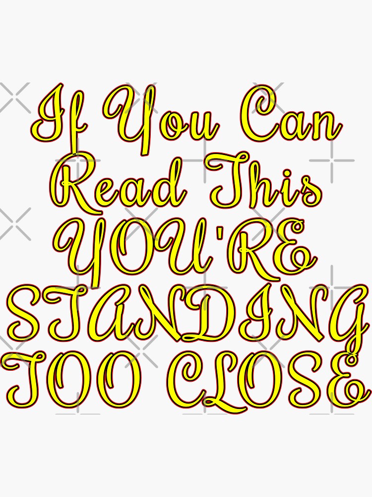 "You're Standing Too Close ?!?" Sticker for Sale by SteveSkinner777 ...