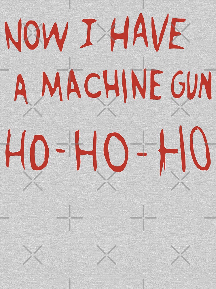 Now I Have A Machine Gun Ho Ho Ho, Die Hard Is A Christmas Movie sold ...