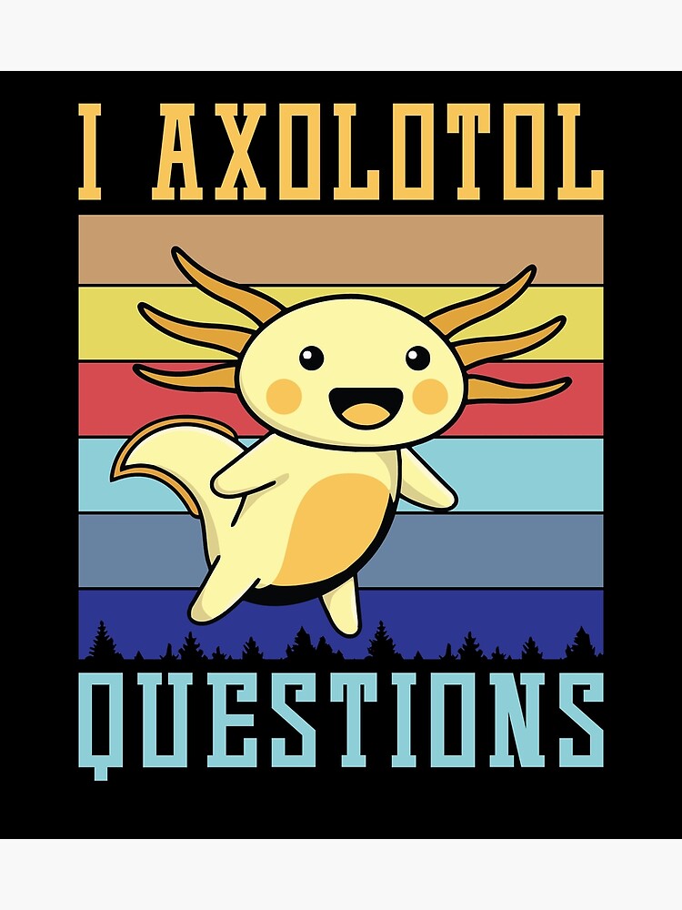 "I Axolotl Questions, Axolotl Lover" Poster for Sale by TAoufik | Redbubble
