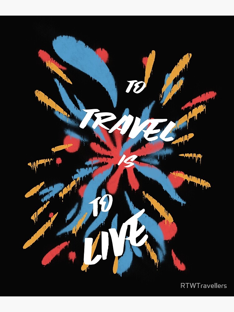 "TO TRAVEL IS TO LIVE" Poster for Sale by RTWTravellers | Redbubble