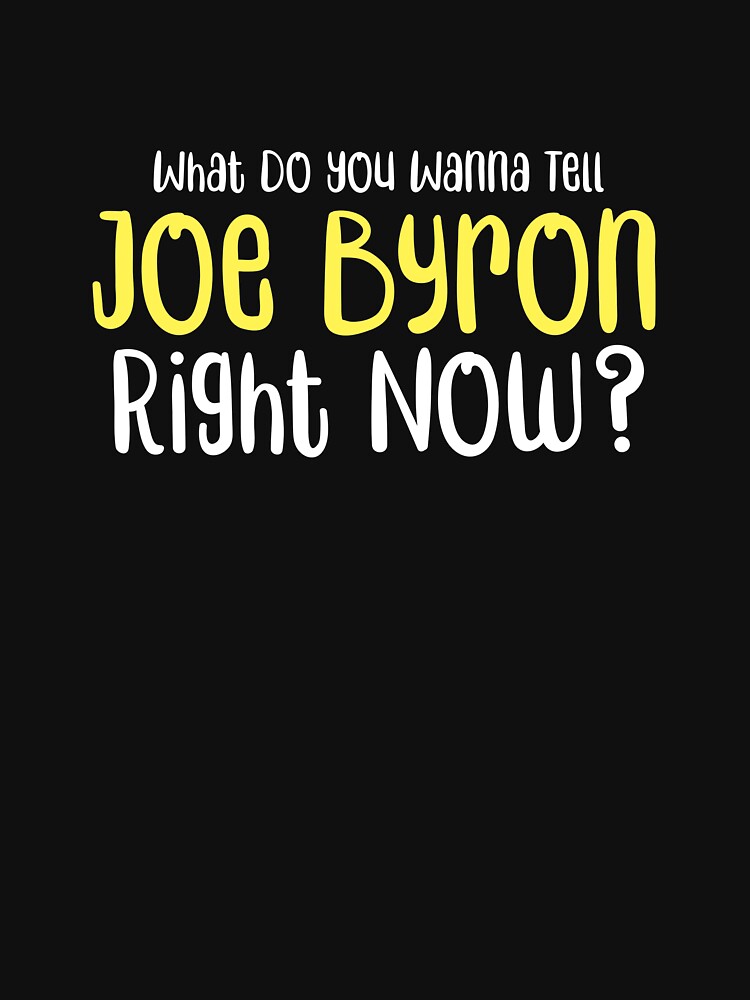 "what do you wanna tell joe byron right now meme " T-shirt for Sale by ...