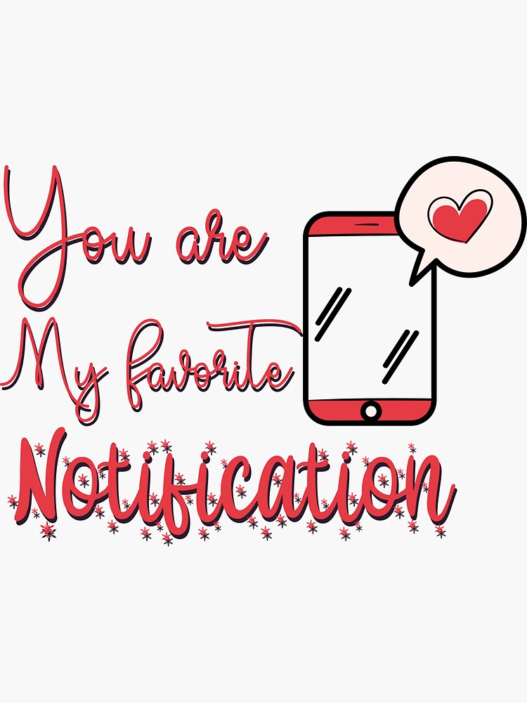 "You are my favorite notification." Sticker for Sale by yourvalley ...