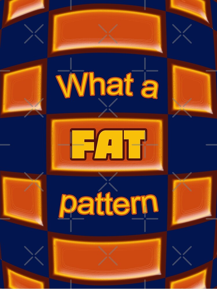 "WHAT A FAT PATTERN" Poster for Sale by Klementsen | Redbubble
