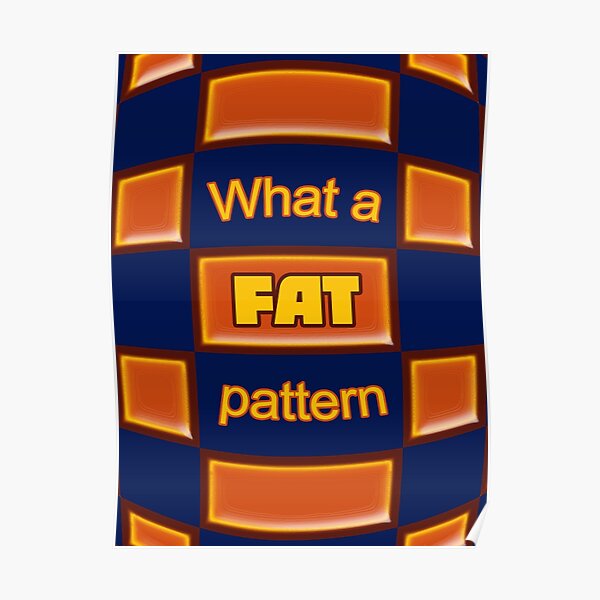 "WHAT A FAT PATTERN" Poster for Sale by Klementsen | Redbubble