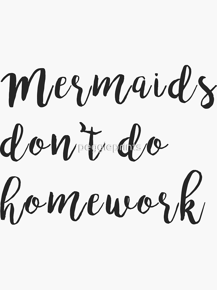 "Mermaids don't do homework" Sticker for Sale by peggieprints | Redbubble