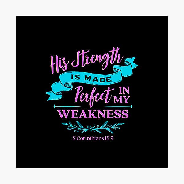 "His strength Is a made Perfect In My Weakness 2 Corinthians 12 Verse 9 ...