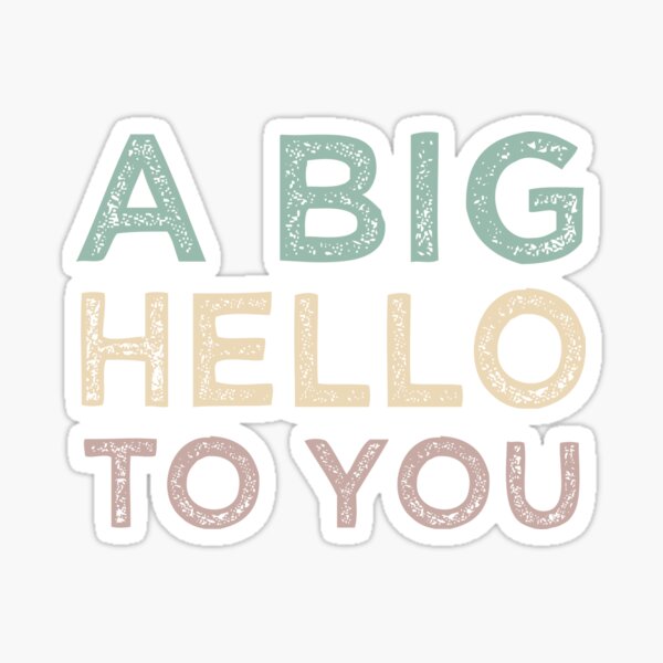 "A Big Hello To You" Sticker for Sale by medbdj | Redbubble