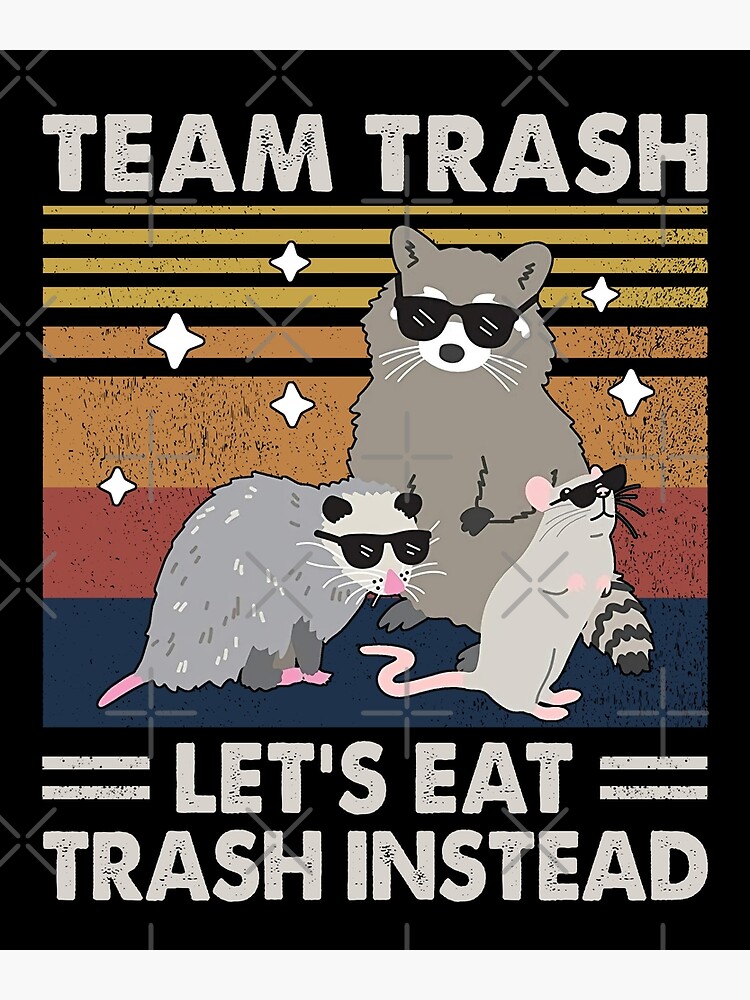"Team Trash Let's Eat Trash Instead" Poster by KaraFelber | Redbubble