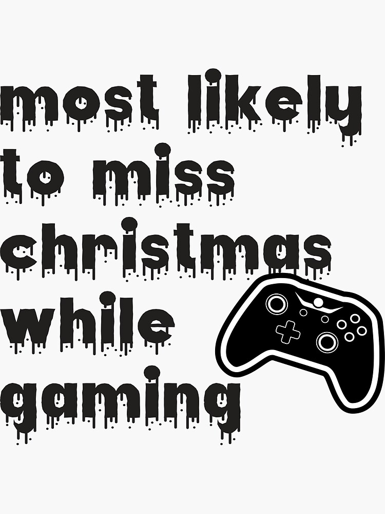 "Most Likely To Miss Christmas Wile Gaming-Playing On Christmas ...