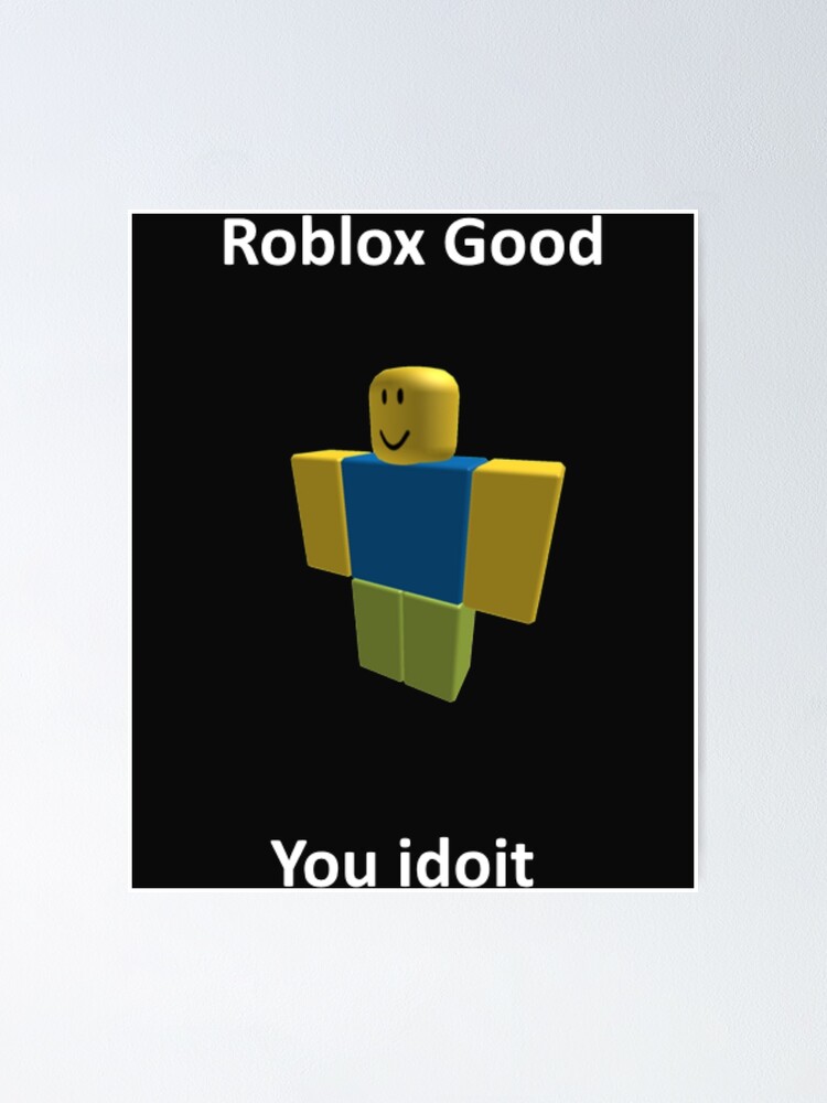 "Roblox Good You Idoit " Poster by SaltwareDesign | Redbubble