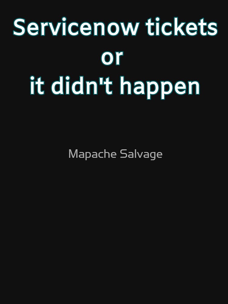 "Servicenow tickets or it didn't happen" T-shirt for Sale by ...