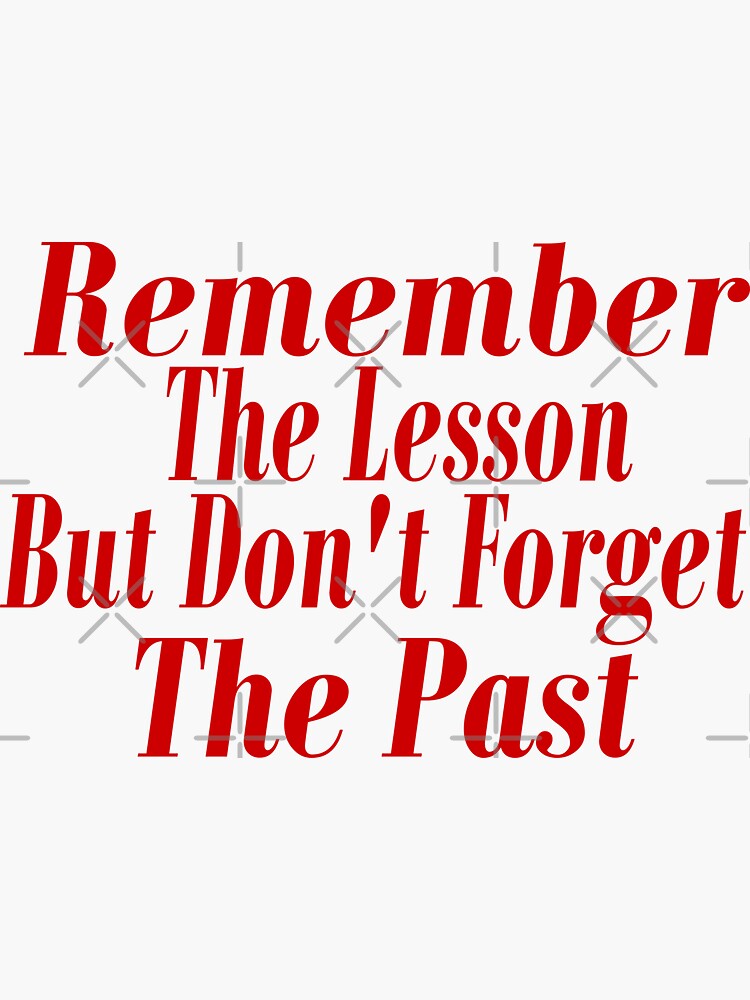 "Remember the lesson but don't forget the past" Sticker for Sale by ...