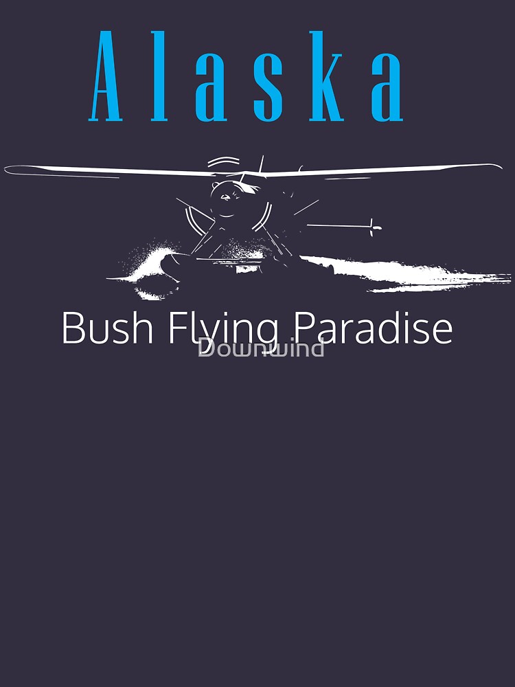 "Alaska Bush Flying" T-shirt for Sale by Downwind | Redbubble | alaska ...