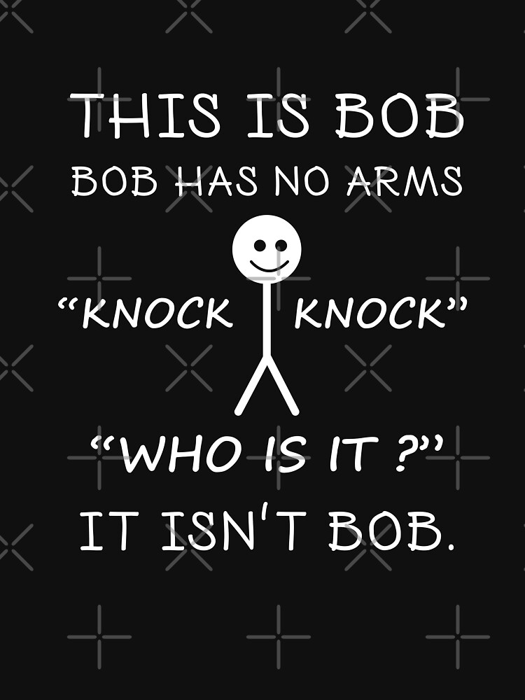 "This Is Bob Bob Has No Arms Knock Knock Who Is It It Isn't Bob ...