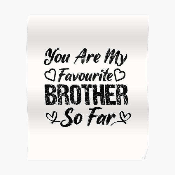 "you are my favourite brother so far" Poster by Beinfashion | Redbubble
