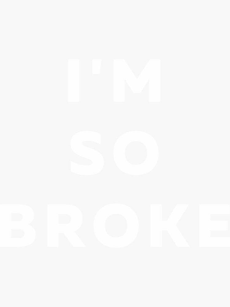 "I'm So Broke" Sticker for Sale by AlwaysAwesome | Redbubble