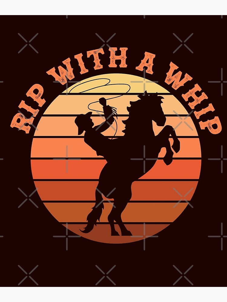 "Rip With A Whip Funny Meme Cowboy Hat Ranch Life Rodeo West" Poster by ...