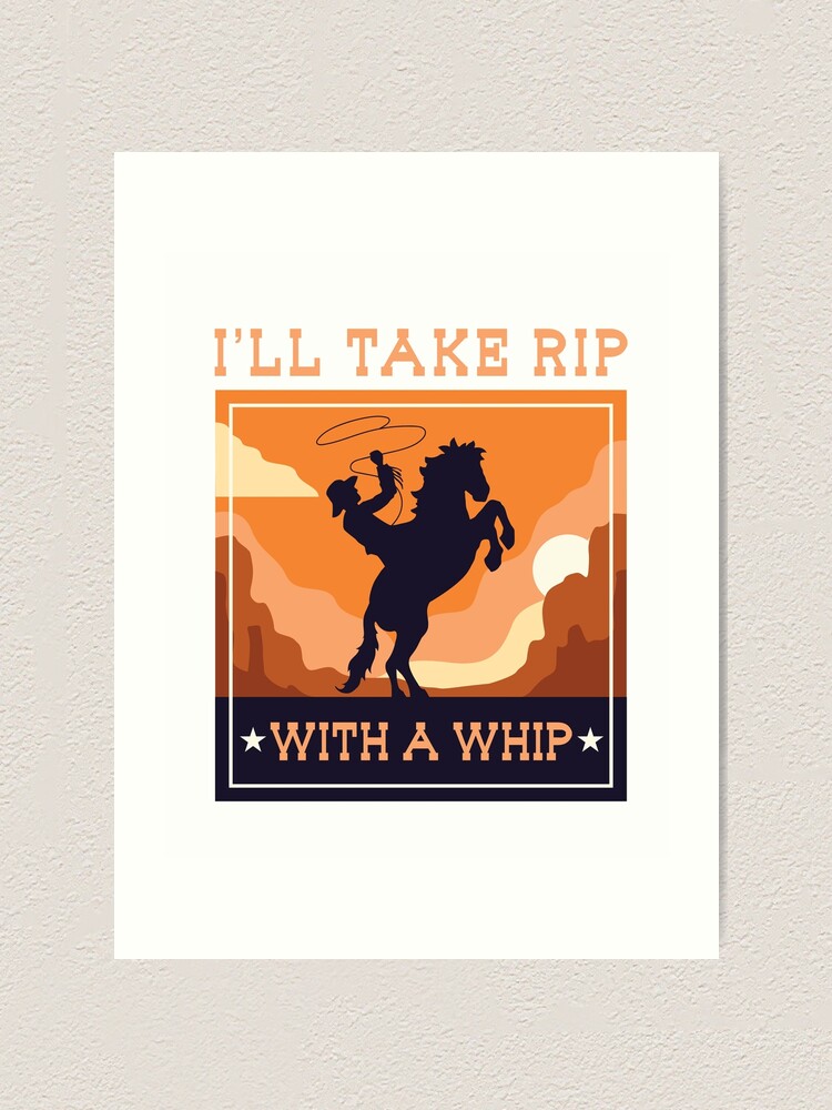 "Rip With A Whip Funny Meme Cowboy Rodeo Ranch Life Horses" Art Print ...