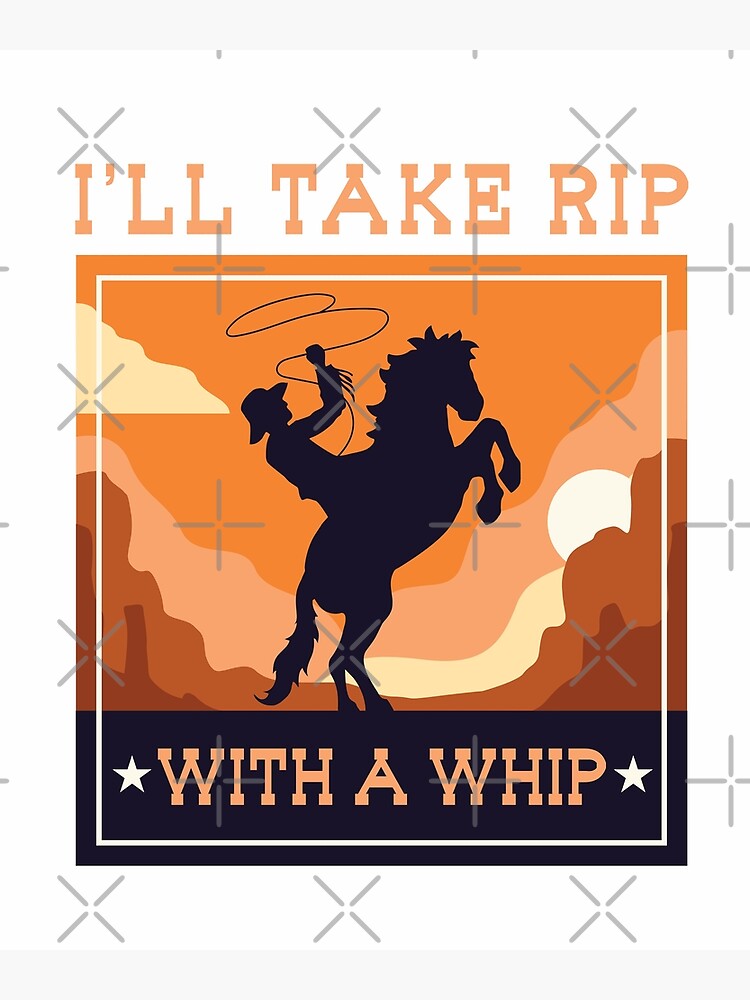 "Rip With A Whip Funny Meme Cowboy Rodeo Ranch Life Horses" Poster by ...