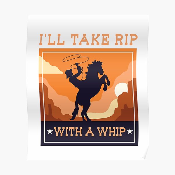 "Rip With A Whip Funny Meme Cowboy Rodeo Ranch Life Horses" Poster by ...