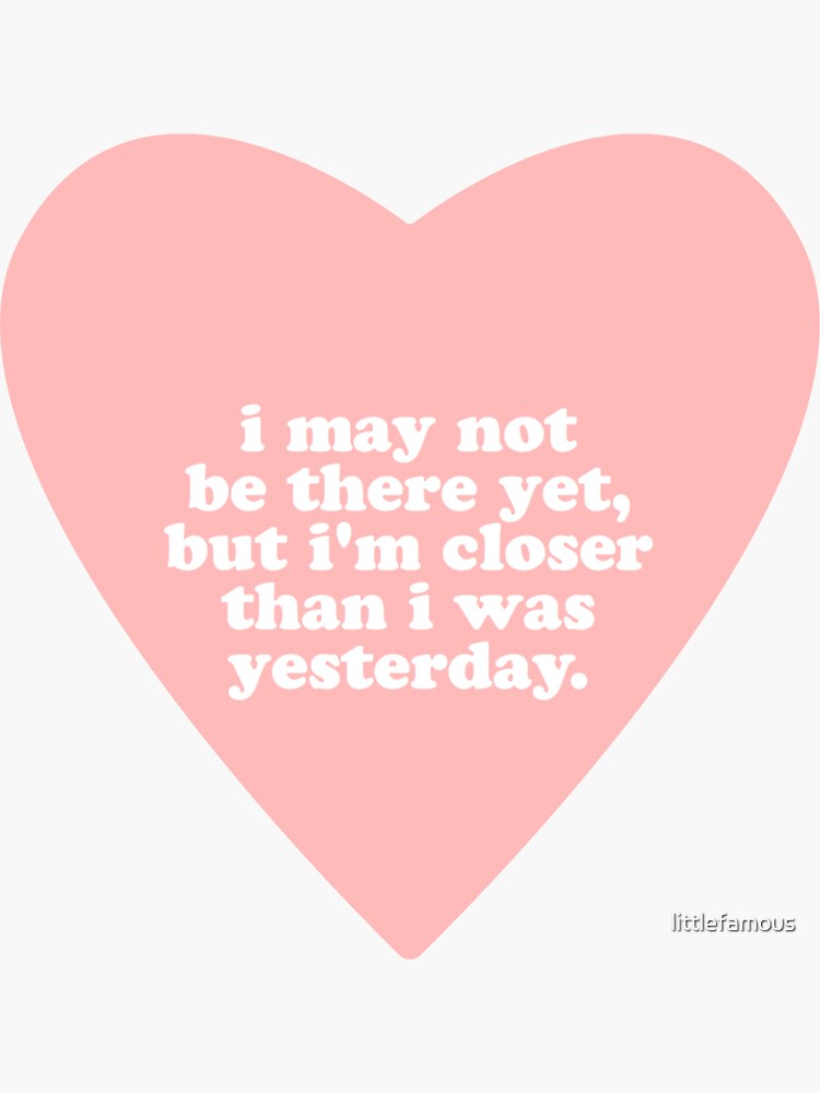 "i may not be there yet, but im closer than i was yesterday." Sticker ...