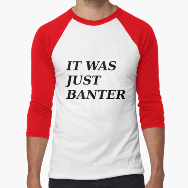 Banter Just Gifts & Merchandise | Redbubble