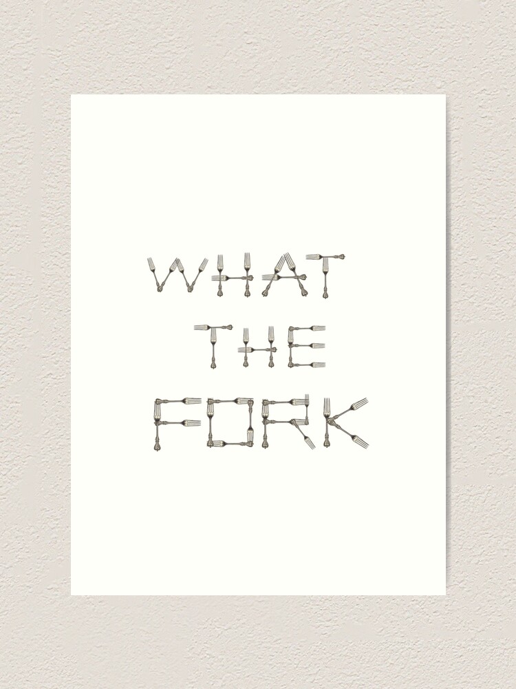 "WHAT THE FORK design using fork images to create letters " Art Print ...