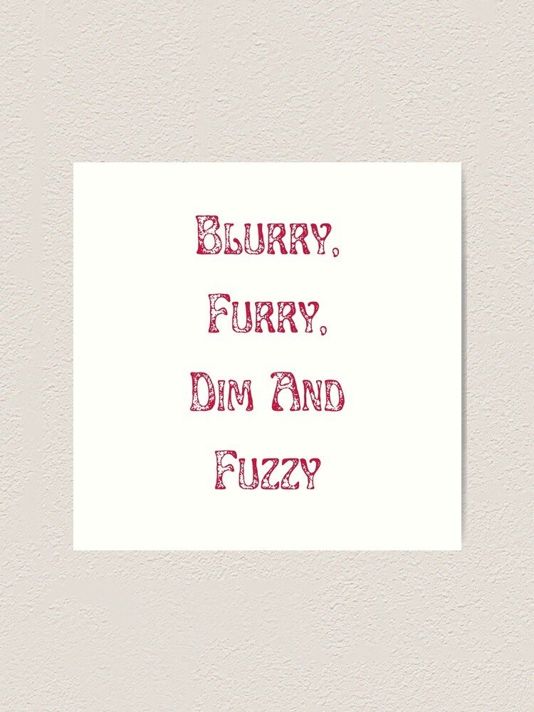 "Blurry, Furry, Dim And Fuzzy" Art Print for Sale by Jeanetta467 ...