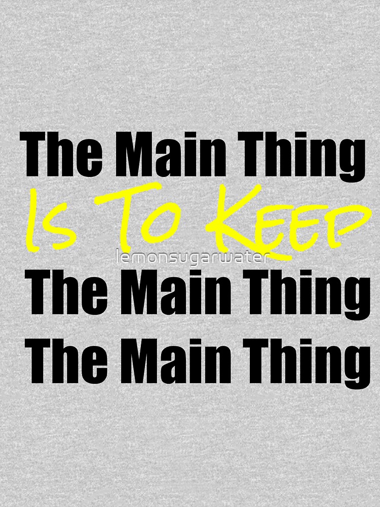 "Keep The Main Thing The Main Thing" T-shirt for Sale by ...