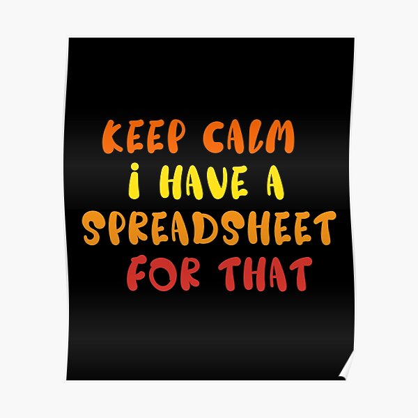 "Keep Kalm I Have A Spreadsheet For That " Poster for Sale by ...