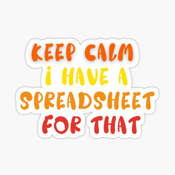 "Keep Kalm I Have A Spreadsheet For That " Sticker by goodimagedesign ...