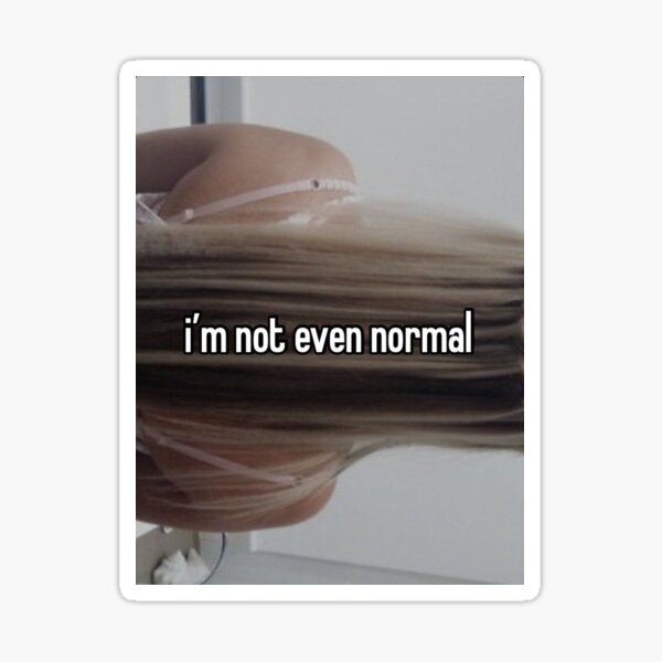 "funny meme "I'm not even normal"" Sticker by EmilyVexal | Redbubble