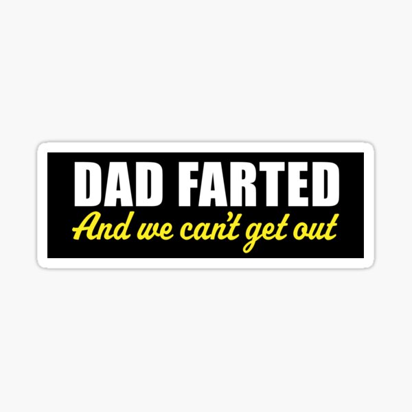 "dad farted and we cant get out" Sticker for Sale by swiderdesign ...