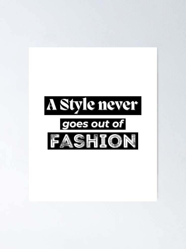 "A Style never goes out of Fashion" Poster for Sale by Delightful-Home ...