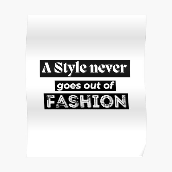 "A Style never goes out of Fashion" Poster for Sale by Delightful-Home ...