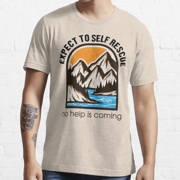 "Expect to self rescue - no help is coming" Essential T-Shirt for Sale ...