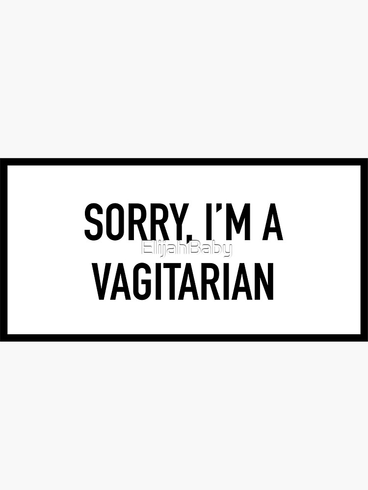 "Sorry, I’m a Vagitarian" Sticker for Sale by ElijahBaby | Redbubble