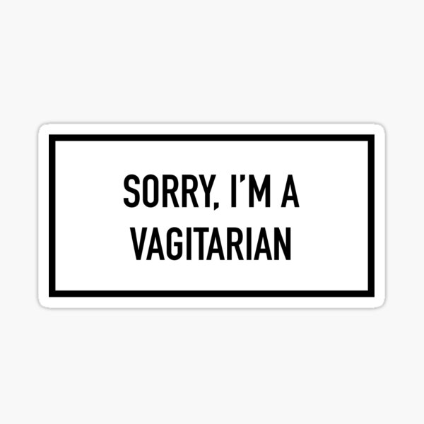 "Sorry, I’m a Vagitarian" Sticker for Sale by ElijahBaby | Redbubble